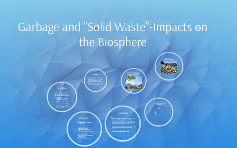 Garbage and "Solid Waste"-Impacts on the Biosphere by on Prezi