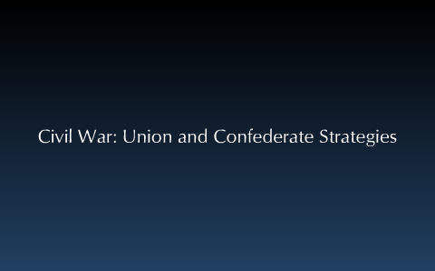 Civil War: Union and Confederate Strategies by scott weaver on Prezi