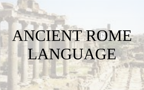 ANCIENT ROME LANGUAGE by Esther Park on Prezi