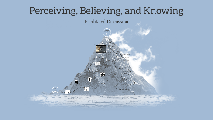 Perceiving, Believing, and Knowing by Dasa Cantu on Prezi