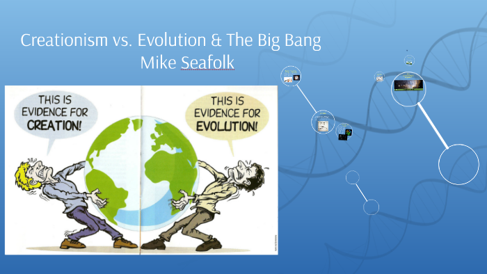 Creationism vs. Evolution & The Big Bang by Mikey Seafolk on Prezi