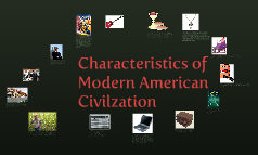 Characteristics of Modern American Civilization by Aidan Casey on Prezi
