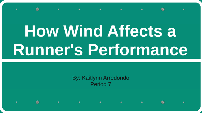 How Wind Affects a Runner's Performance by kaitlynn arredondo on Prezi