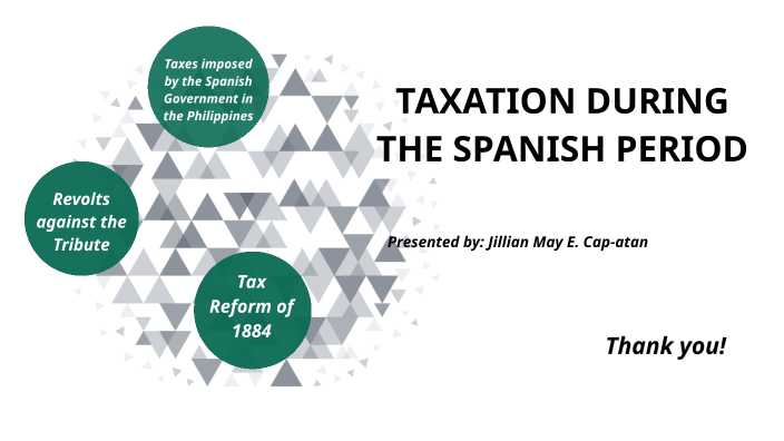Taxation during the Spanish period by JILLIAN MAY CAP-ATAN on Prezi