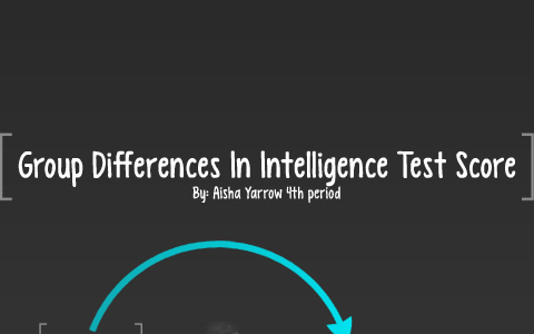 Group Differences in Intelligence Test Score by Aisha Yarrow on Prezi