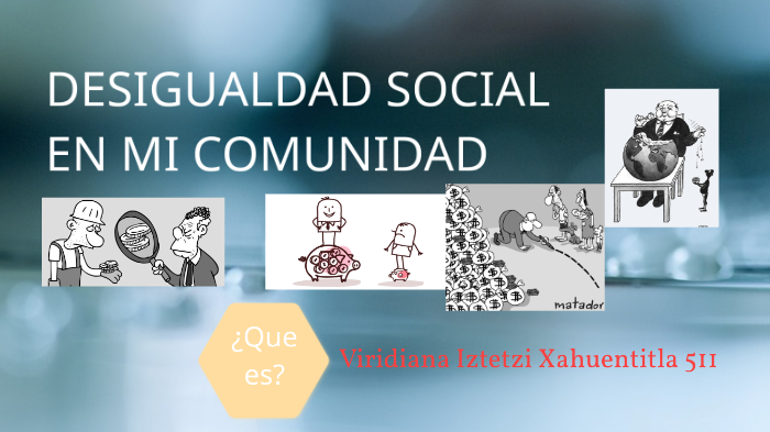 DESIGUALDAD SOCIAL EN MI COMUNIDAD by Victor Flores on Prezi