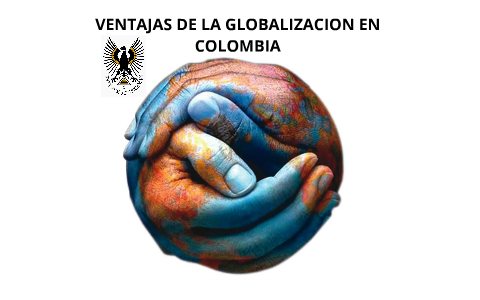 VENTAJAS DE LA GLOBALIZACION EN COLOMBIA by Nestor Vega on Prezi