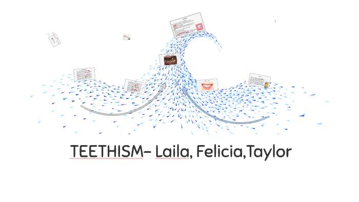 TEETHISM by Felicia Phelps on Prezi