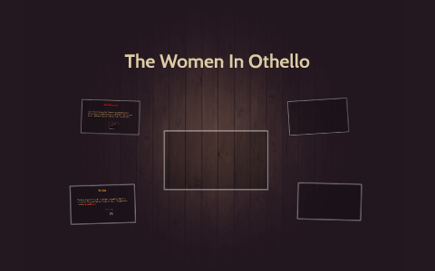 The Women In Othello by Takela Jones on Prezi