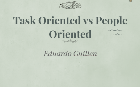 Task Oriented vs People Oriented by Edward on Prezi Next
