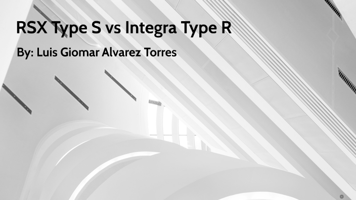 RSX Type S vs Integra Type R by Luis Alvarez on Prezi