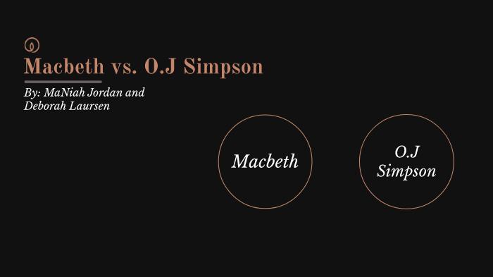 Macbeth vs. O.J. Simpson by MaNiah Jordan on Prezi