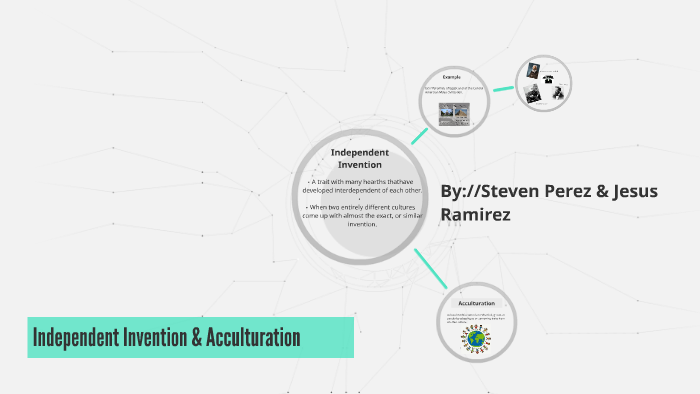 Independent Invention & Acculuration by Steven Perez on Prezi