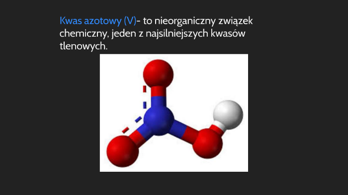 Kwas azotowy- To nieorganiczny związek chemiczny, jeden z na by ...
