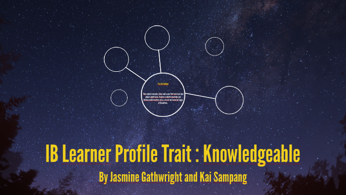 IB Learner Profile Trait : Knowledgable by Kai Sampang on Prezi