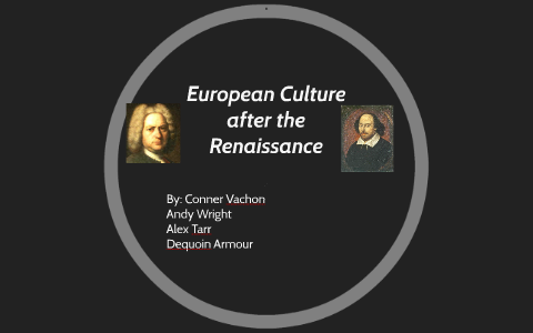 European Culture after the Renaissance by Conner Vachon on Prezi
