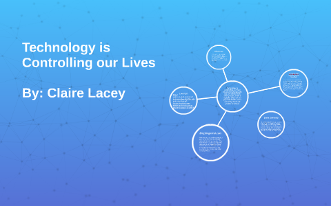 Technology is Controlling our Lives by Claire Lacey on Prezi