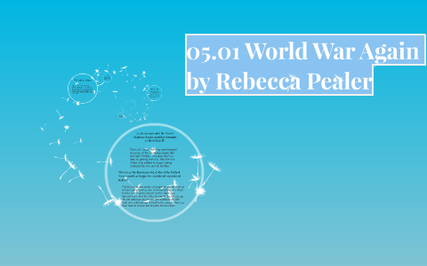 05.01 World War Again by Rebecca Pealer on Prezi