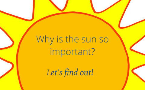 Why Is The Sun So Important? by Brianna Woodyard on Prezi