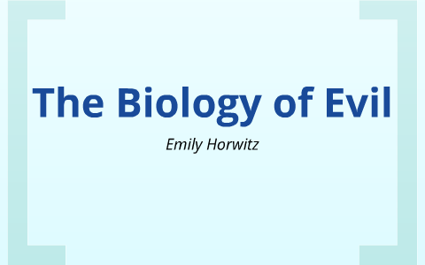 The Biology of Evil by Emily Horwitz on Prezi