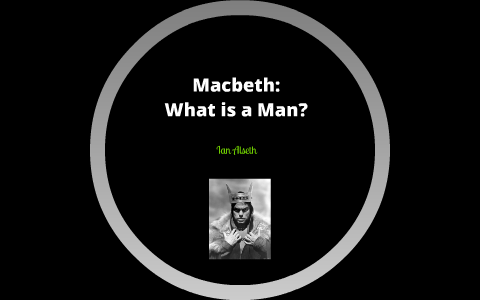 Macbeth: What is a Man? by Ian Alseth on Prezi