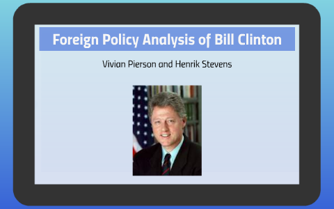 Foreign Policy Analysis of Bill Clinton by Hen Steve on Prezi
