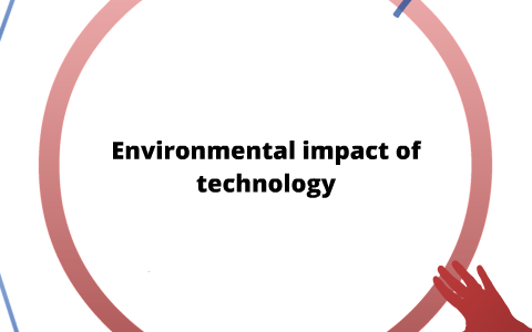 Environmental impact of technology by Hayden O'Brien on Prezi