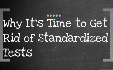 Why It’s Time to Get Rid of Standardized Tests by Kelsey Burgess on Prezi