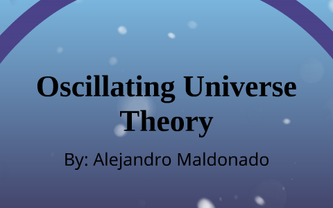 Oscillating Universe Theory by Alex M. on Prezi