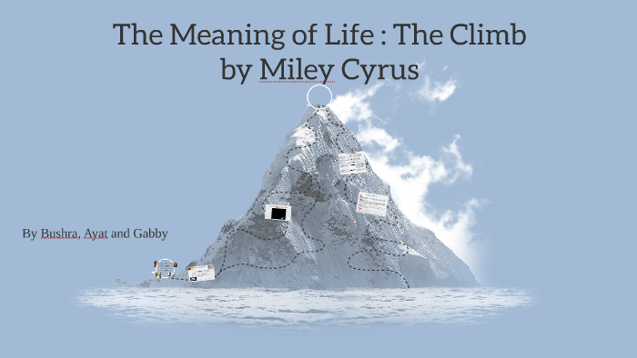 The Meaning of Life : The Climb by Miley Cyrus by bushra achtar on Prezi