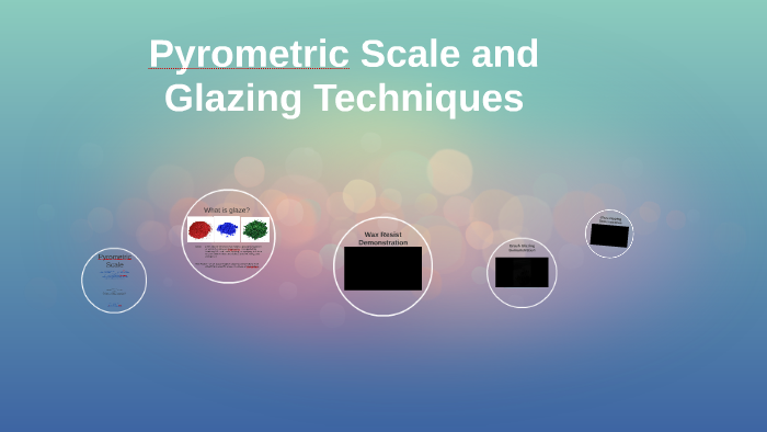 Pyrometric Scale and Glazing Techniques by Christie Tran on Prezi