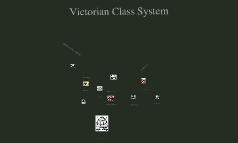 Victorian Class Systems by Brooke Vallier on Prezi
