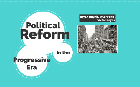 Political Reform in the Progressive Era by Bryan Huynh on Prezi