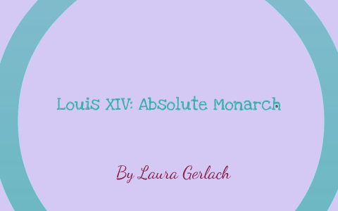 Absolute Monarch Resume: Louis XIV by Laura Gerlach on Prezi