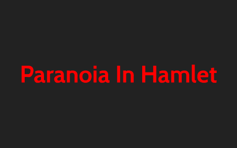 Paranoia in Hamlet by michael hrudicka on Prezi