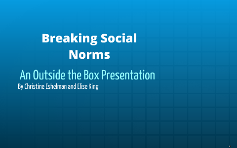 Breaking Social Norms: An Outside the Box Presentation by Elise King on ...