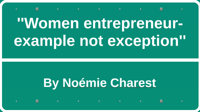 Women entrepreneur-example not exception by Noémie Charest on Prezi