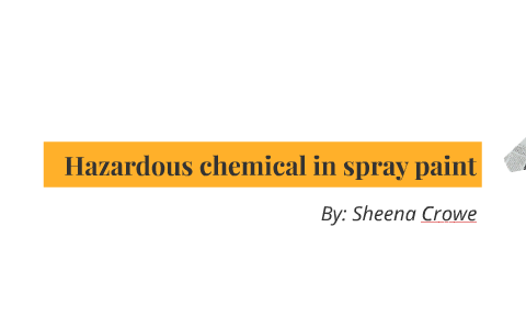 Hazardous chemical in spray paint by Sheena Crowe on Prezi
