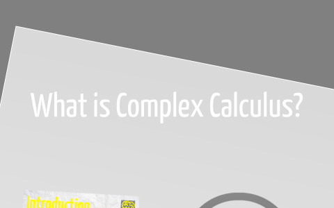 What is Complex Calculus? by Yash Jain on Prezi