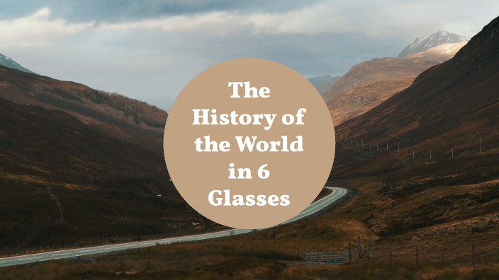 A History of the World in 6 Glasses Timeline by Andy Feng on Prezi