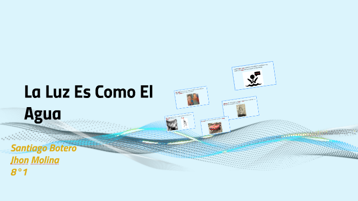 La Luz Es Como El Agua by santiago botero on Prezi