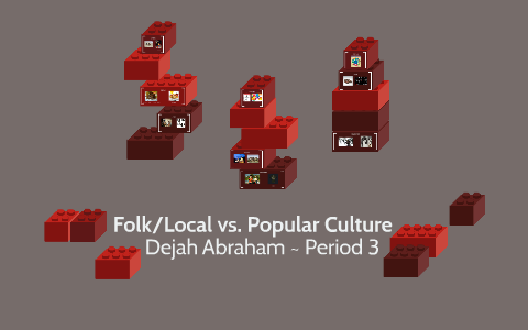 Folk/Local vs. Popular Culture by Dejah A. on Prezi