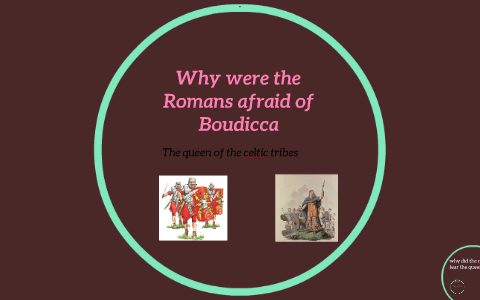 Why were the Romans afraid of Boudicca by Deja Scott on Prezi