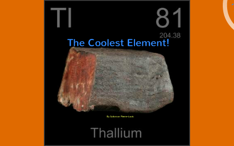 Thallium Project by Solomon Pierre-Louis on Prezi