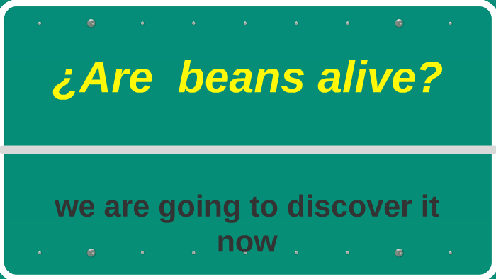 ¿Are the beans alive? by Lucia Alvarez on Prezi