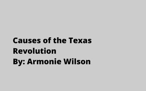 Causes of the Texas Revolution by armonie wilson