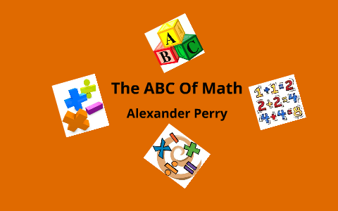 The ABC Of Math by alexander perry on Prezi