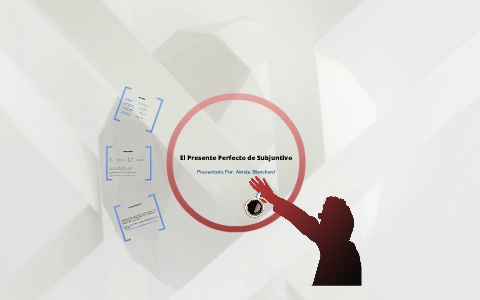 El Presente Perfecto de Subjuntivo by Aimee Blanchard on Prezi