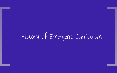 History of Emergent Curriculum by crystal warren on Prezi