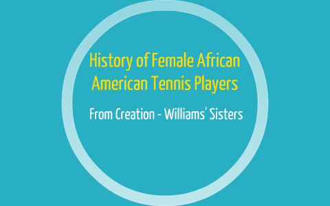 History of Female African American Tennis Players by Liz Bott on Prezi